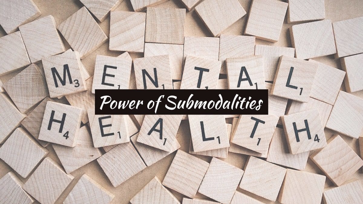 Unlock the Power of Submodalities to Bring Positive Changes in Life