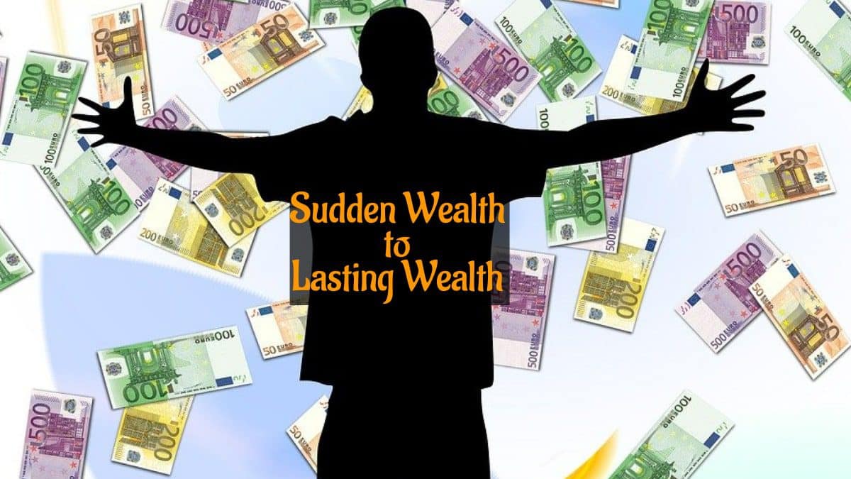 How to Transform Sudden Wealth Into Lasting Wealth