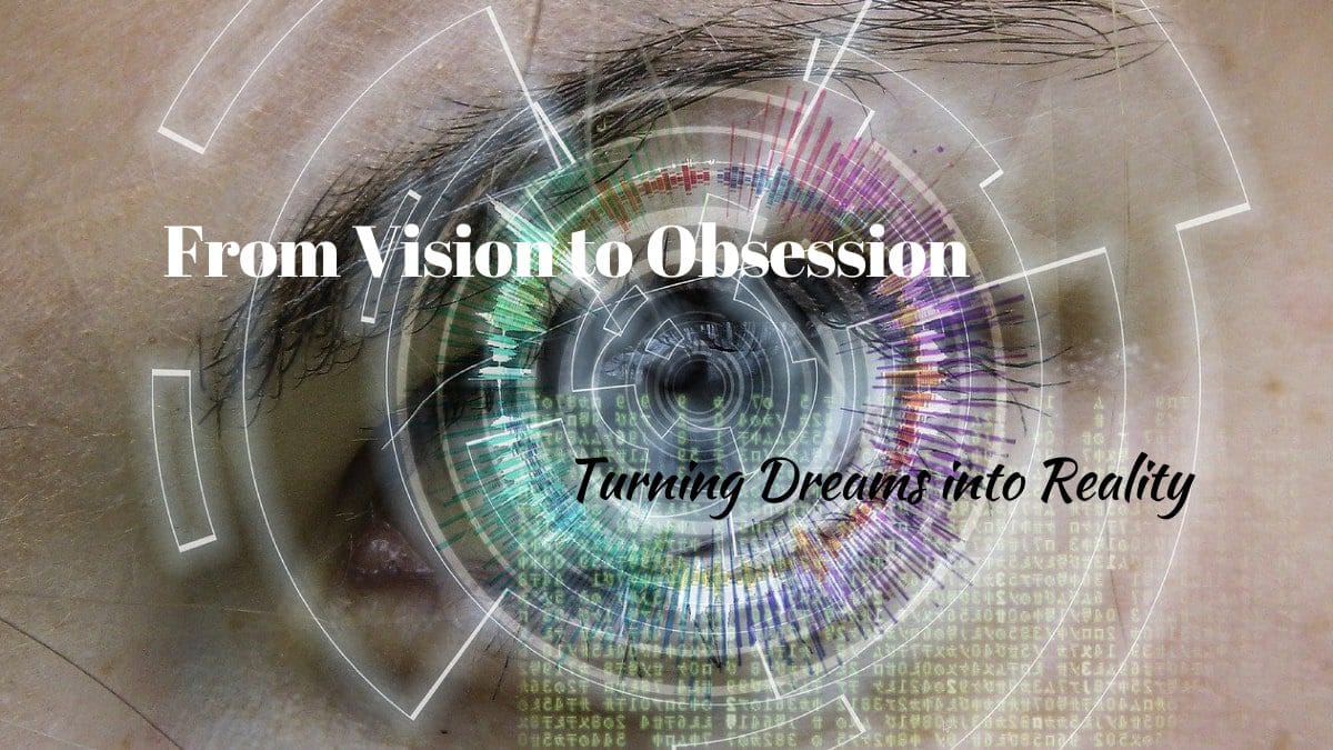 From Vision to Obsession: Four Steps to Turn Dreams into Reality