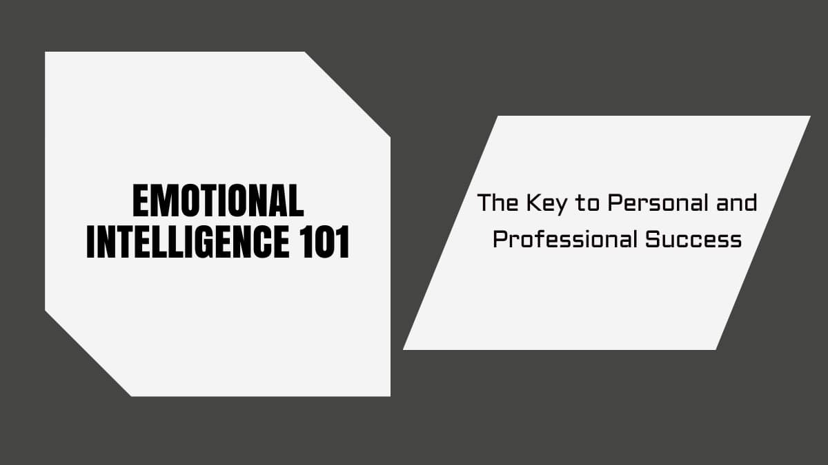 Emotional Intelligence 101: The Key to Personal and Professional Success